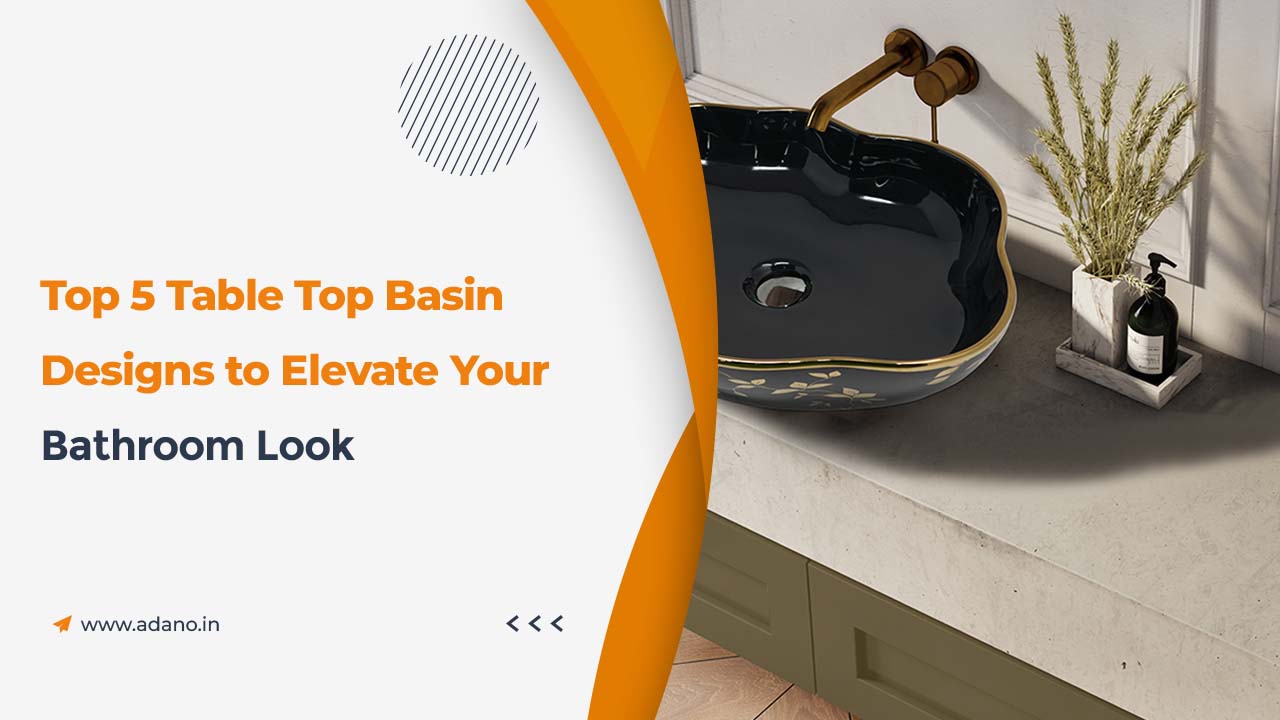 Top 5 Table Top Basin Designs to Elevate Your Bathroom Look – Adano ...